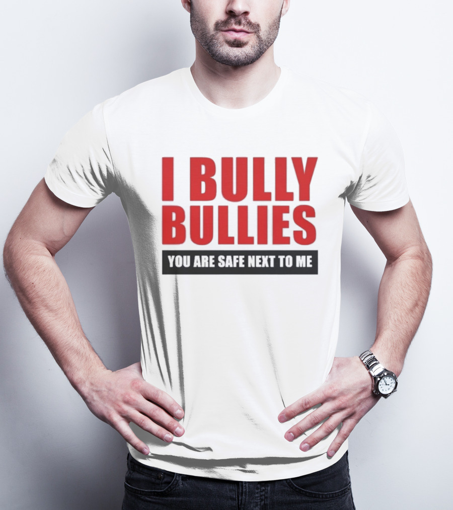 I Bully Bullies You Are Safe Next To Me Empowerment Message T-Shirt