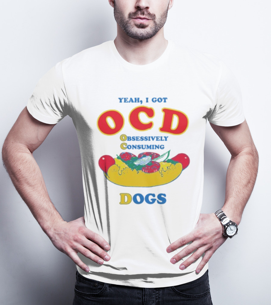 Yeah I Got OCD Obsessively Consuming Dogs Hot Dog Humor T-Shirt