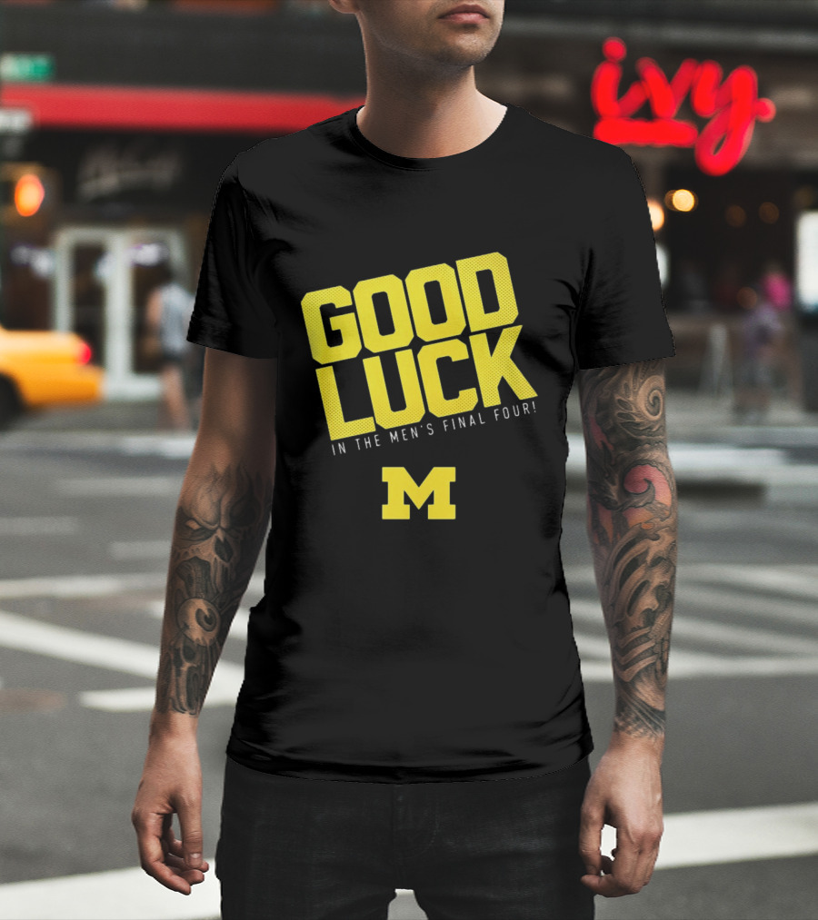 Good Luck In The Men's Final Four Michigan Wolverines 2026 T-Shirt