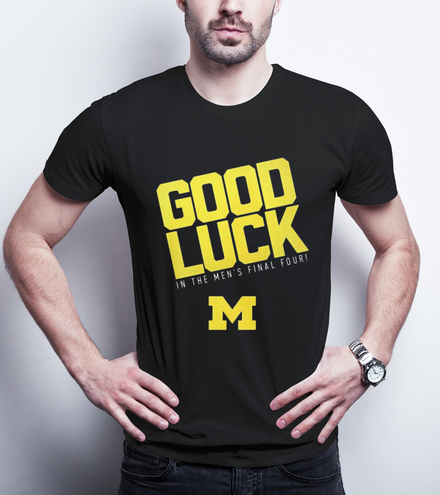 Good Luck In The Men's Final Four Michigan Wolverines 2026 T-Shirt