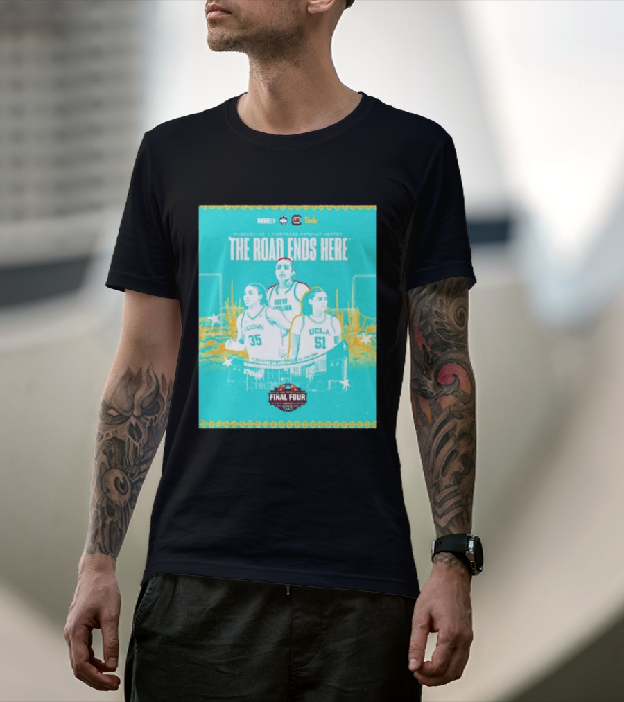 NCAA Final Four The Road Ends Here South Carolina UCLA UConn Phoenix 2023 T-Shirt