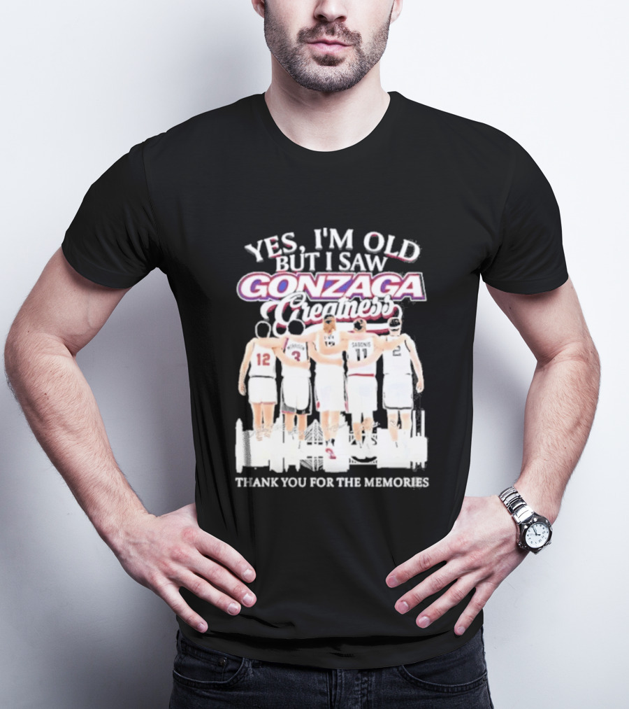 Yes Im Old But I Saw Gonzaga Bulldogs Greatness Thank You For The Memories T-Shirt
