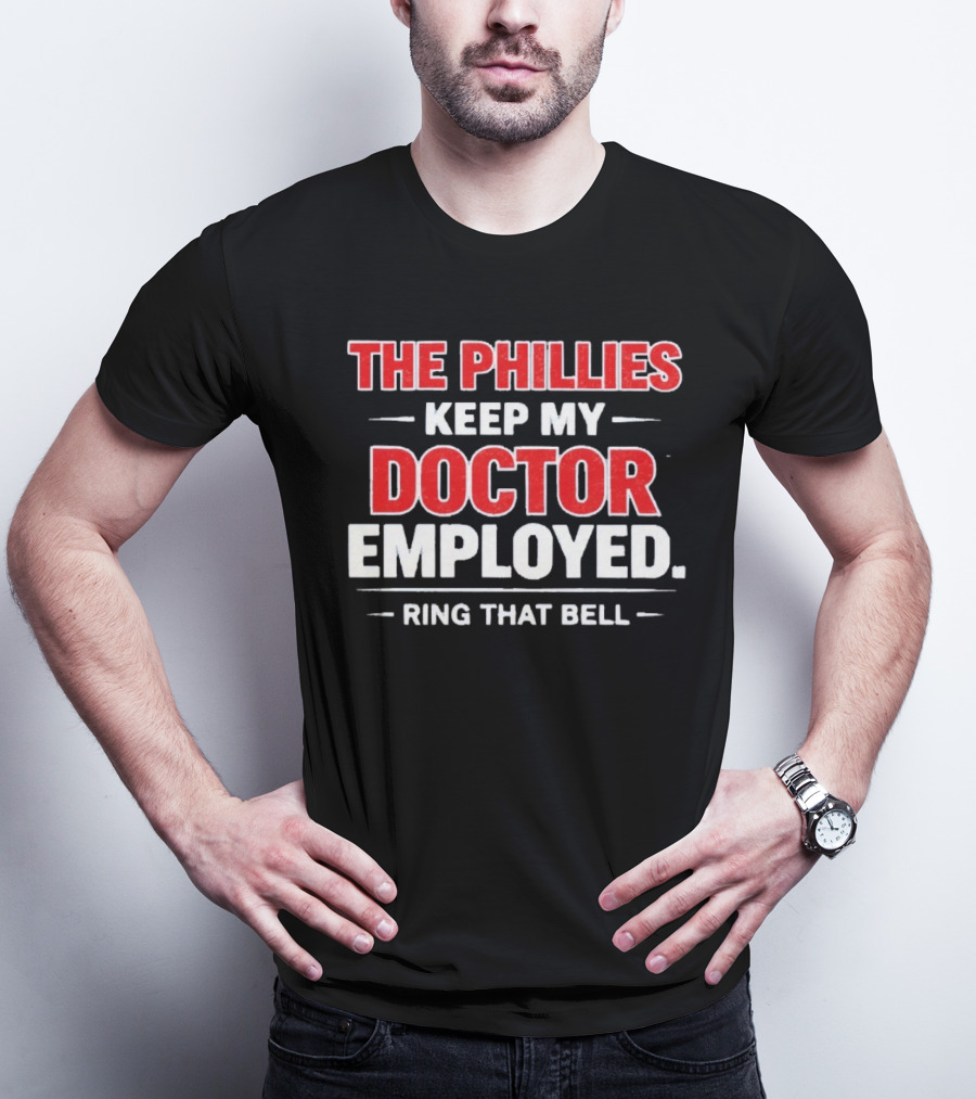 The Philadelphia Phillies Keep My Doctor Employed Ring That Bell T-Shirt