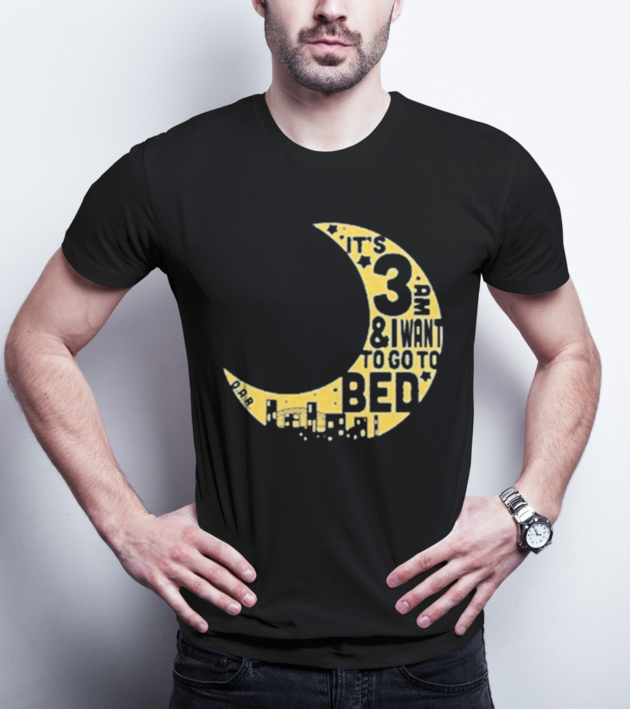It's 3 AM And I Want To Go To Bed OAR Night Shift T-Shirt