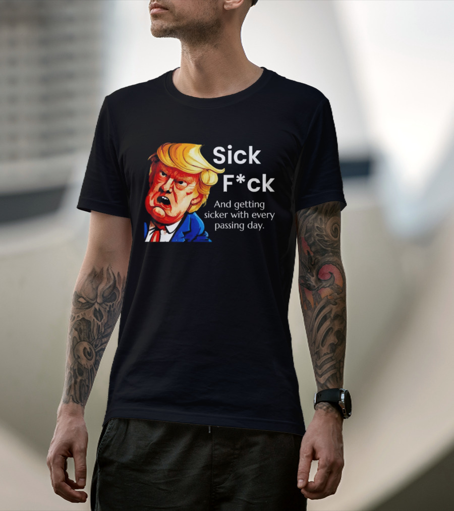 Sick F*ck And Getting Sicker With Every Passing Day Trump Caricature T-Shirt