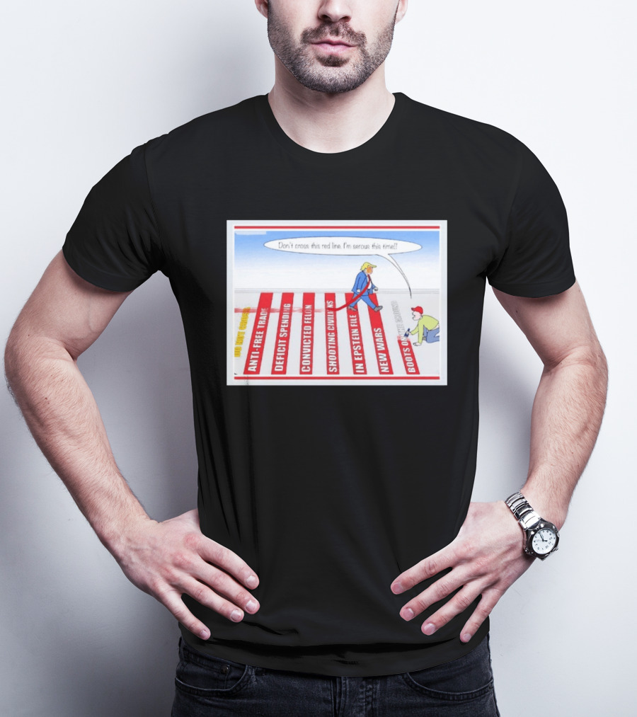 Don’t Cross This Red Line I’m Serous This Time Trump Cartoon T-Shirt