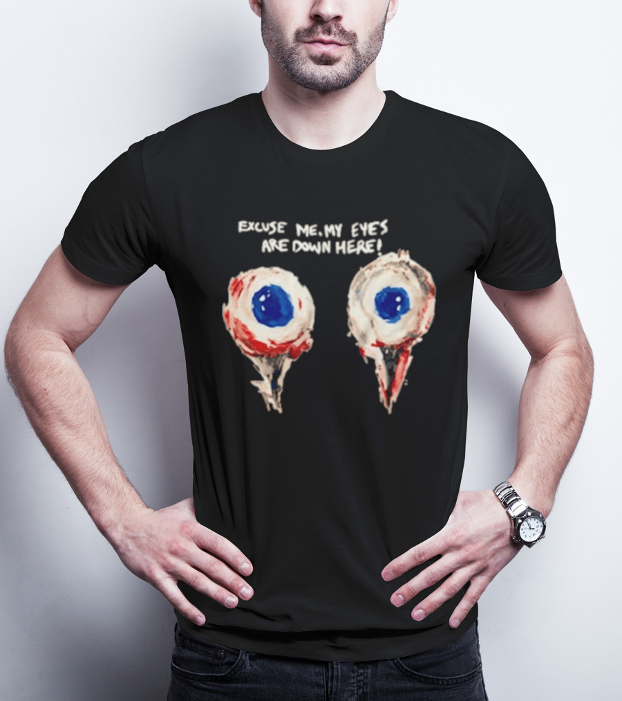 Excuse Me My Eyes Are Down Here Eyeballs T-Shirt