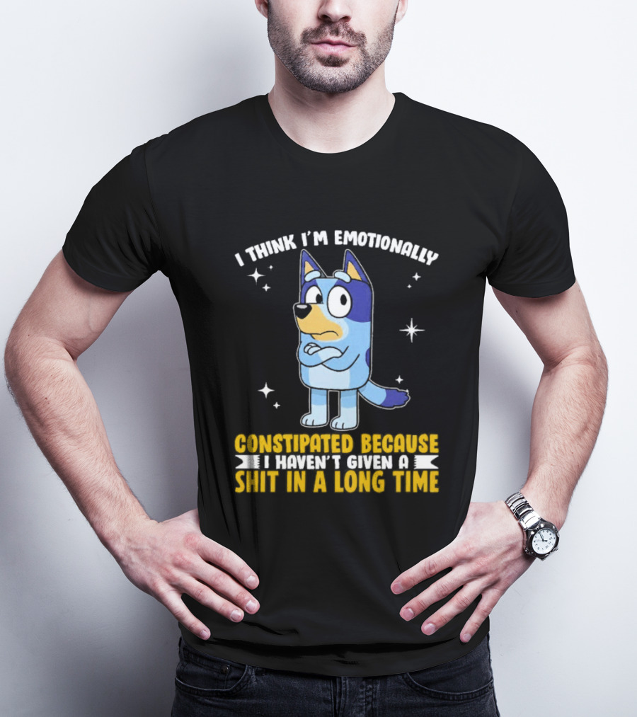 I Think I'm Emotionally Constipated Bluey Heeler Haven't Given A Shit In A Long Time T-Shirt