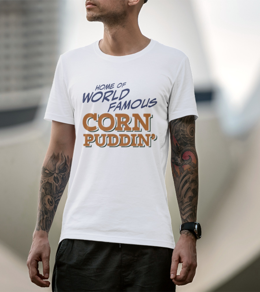 Home Of World Famous Corn Puddin T-Shirt