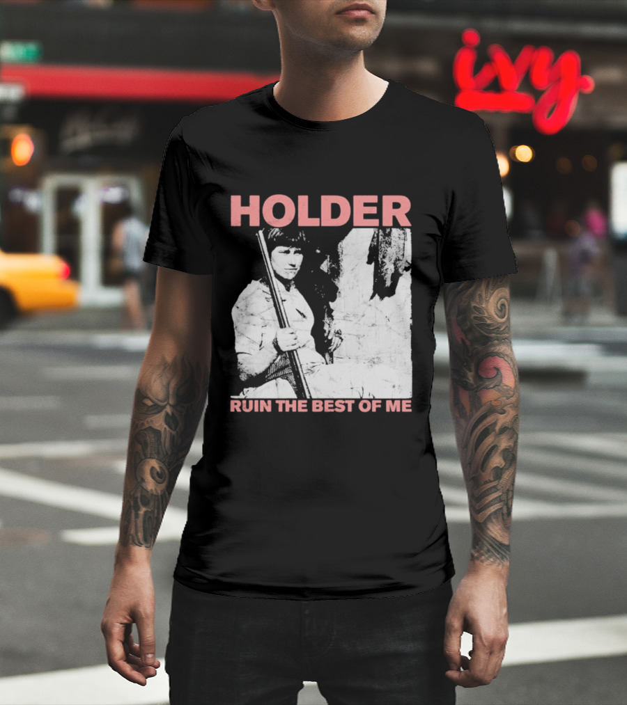 Holder Ruin The Best Of Me T-Shirt