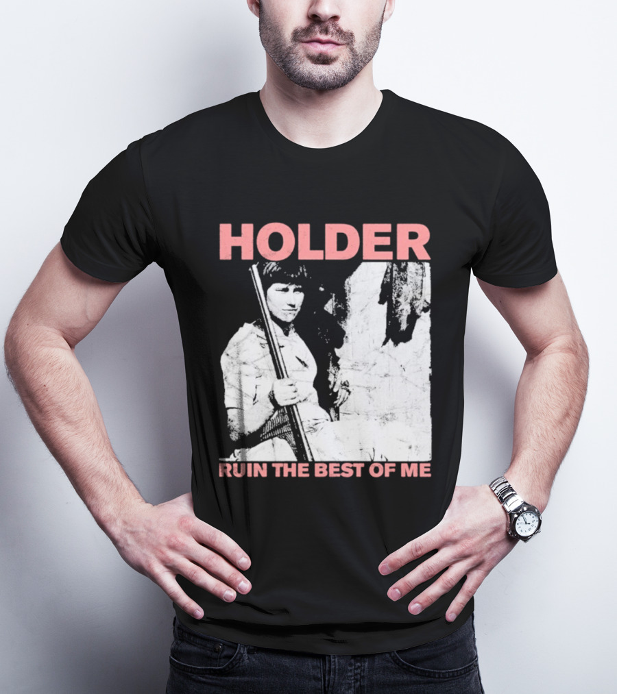Holder Ruin The Best Of Me T-Shirt