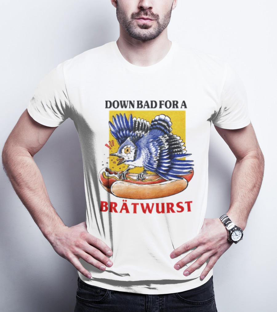Down Bad For A Brätwurst Bird Hotdog T-Shirt