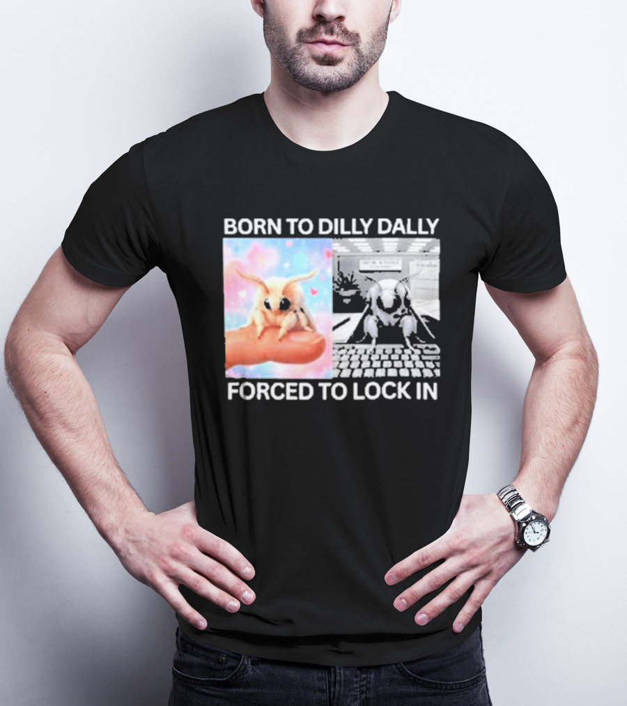 Born To Dilly Dally Forced To Lock In Moth Meme Cute And Funny Internet Humor T-Shirt