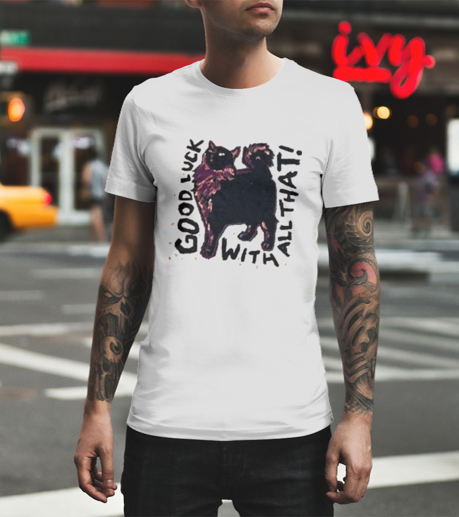 Good Luck With All That Cat Image T-Shirt