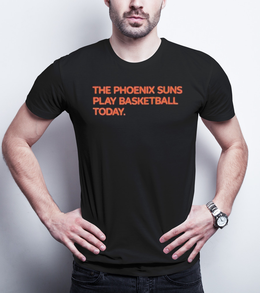 The Phoenix Suns Play Basketball Today T-Shirt