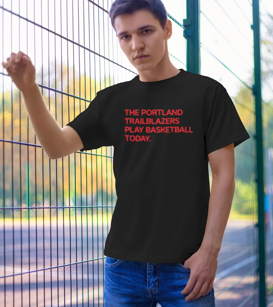 Portland Trail Blazers Play Basketball Today T-Shirt