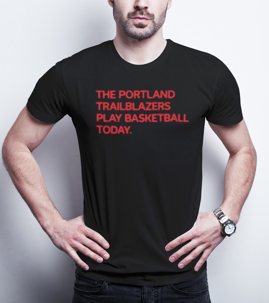 Portland Trail Blazers Play Basketball Today T-Shirt