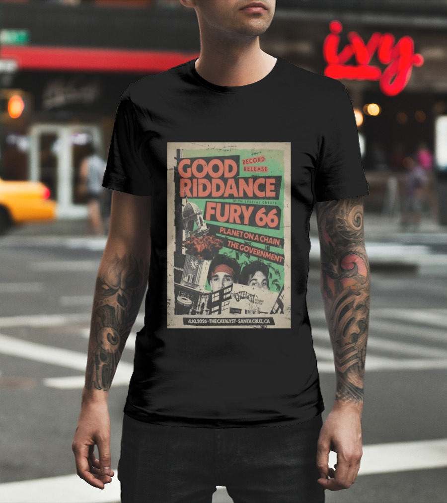 Good Riddance Record Release Fury 66 Planet On A Chain The Government 4.10.2026 The Catalyst Santa Cruz CA T-Shirt