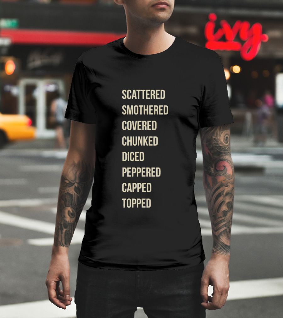 Waffle House Hash Browns Scattered Smothered Covered Chunked Diced Peppered Capped Topped T-Shirt