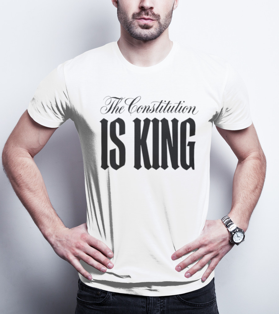 The Constitution Is King Patriotic Legal Rights T-Shirt