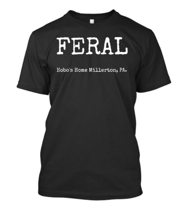 Feral Hobo's Home Millerton PA T-Shirt