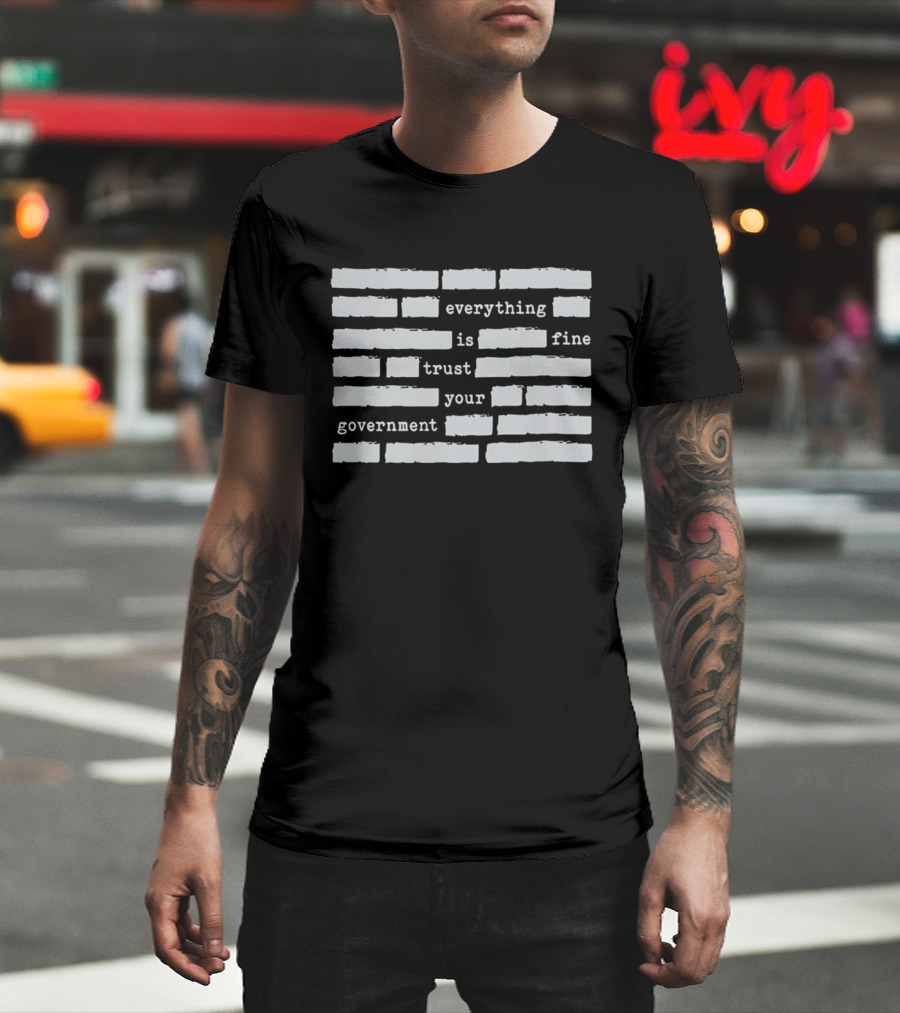 Everything Is Fine Trust Your Government Redacted T-Shirt