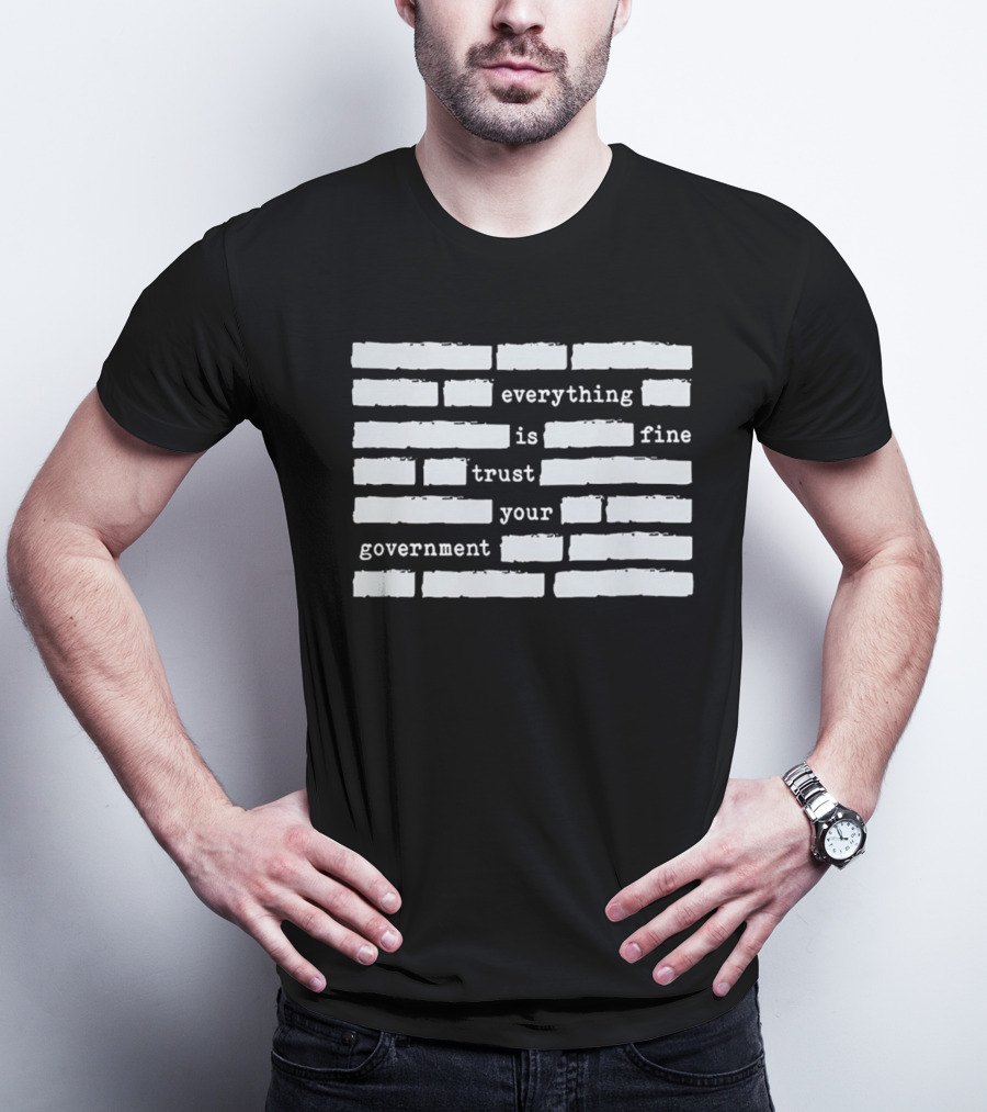 Everything Is Fine Trust Your Government Redacted T-Shirt