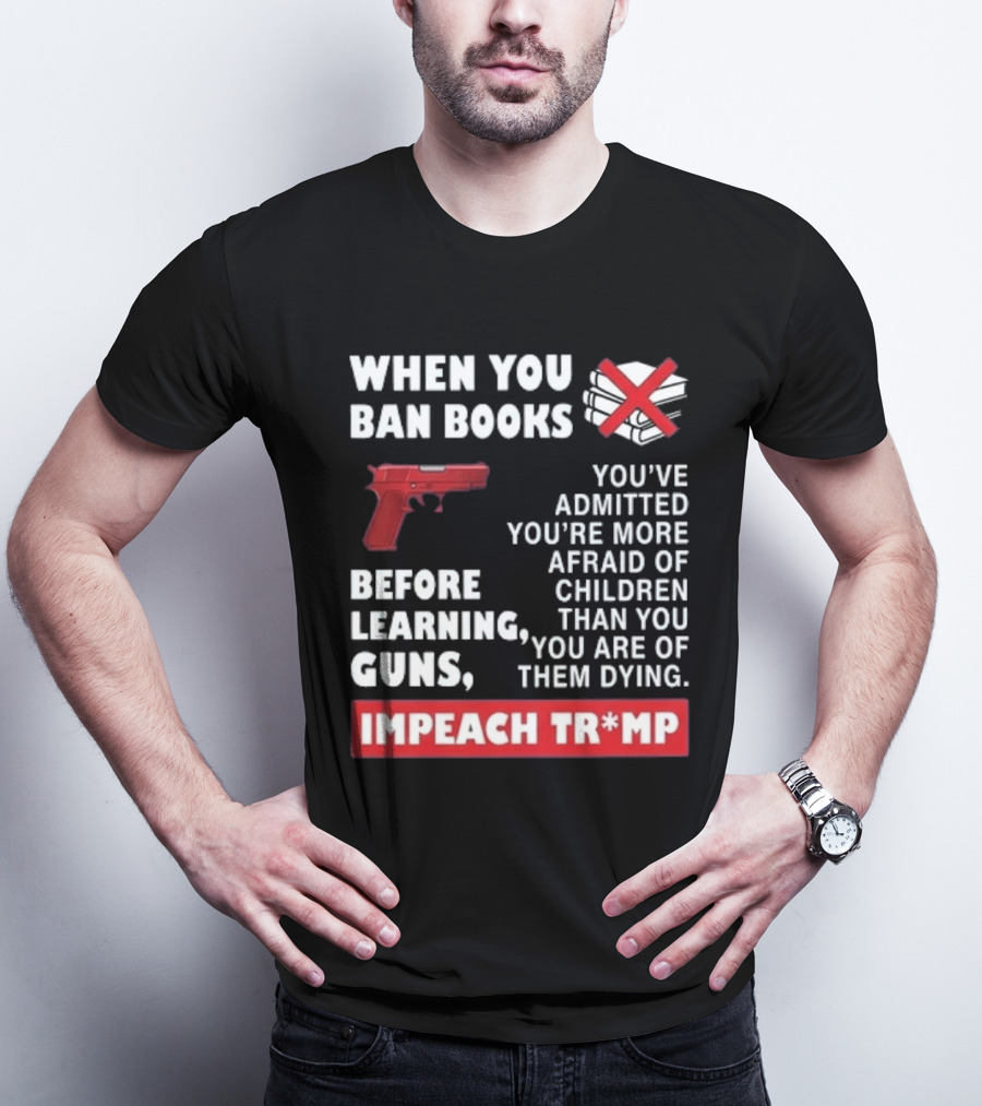 When You Ban Books Before Guns Impeach Trump T-Shirt