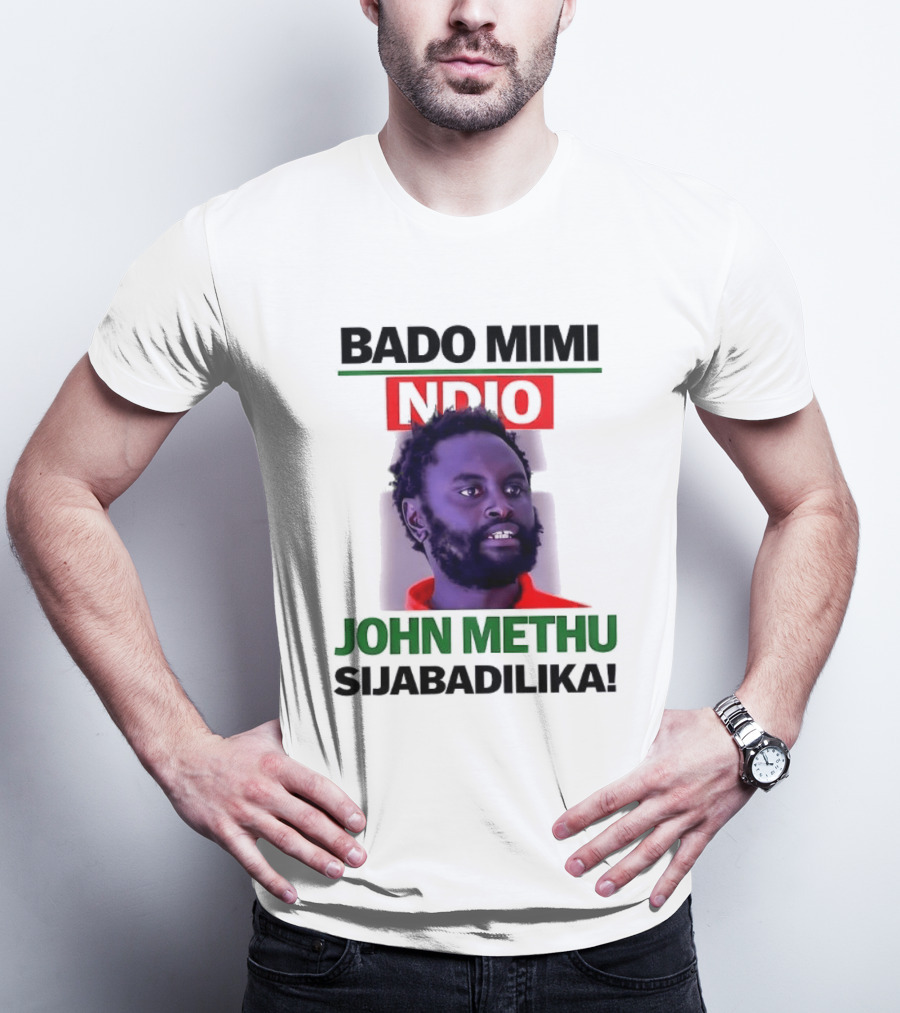 Bado Mimi Ndio John Methu Sijabadilika T-Shirt