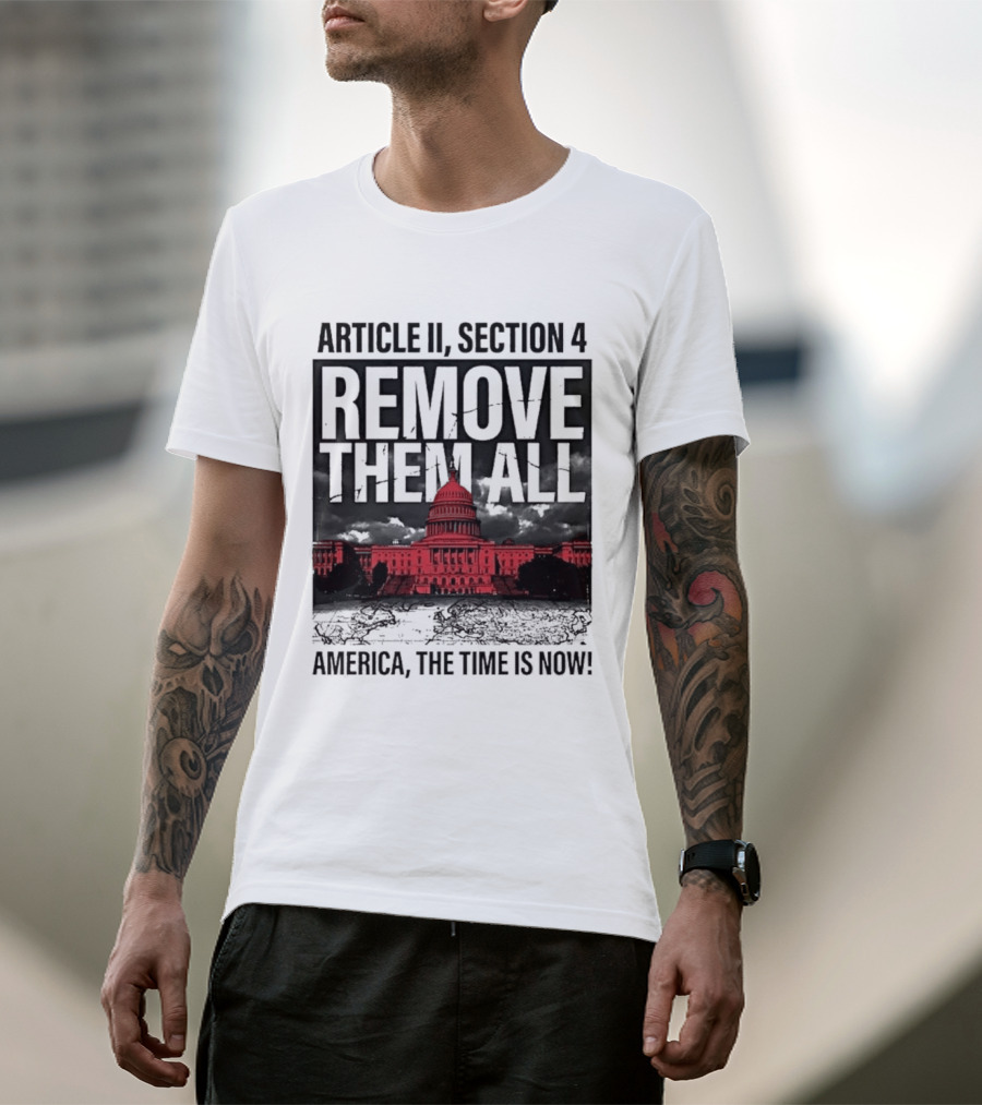 Article II Section 4 Remove Them All Capitol America The Time Is Now T-Shirt