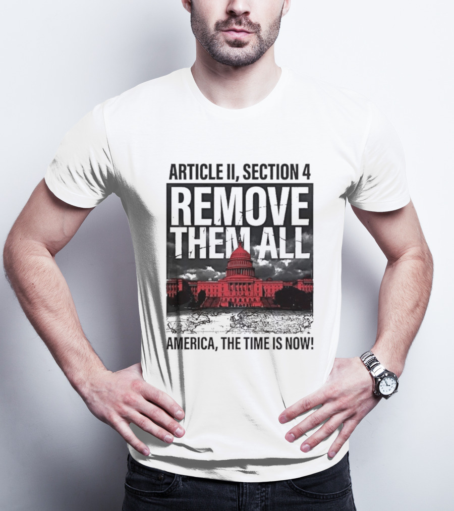Article II Section 4 Remove Them All Capitol America The Time Is Now T-Shirt