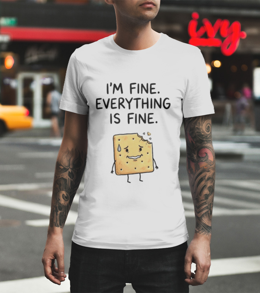 I'm Fine Everything Is Fine Anxiety Cracker With Tear And Bite Mark T-Shirt