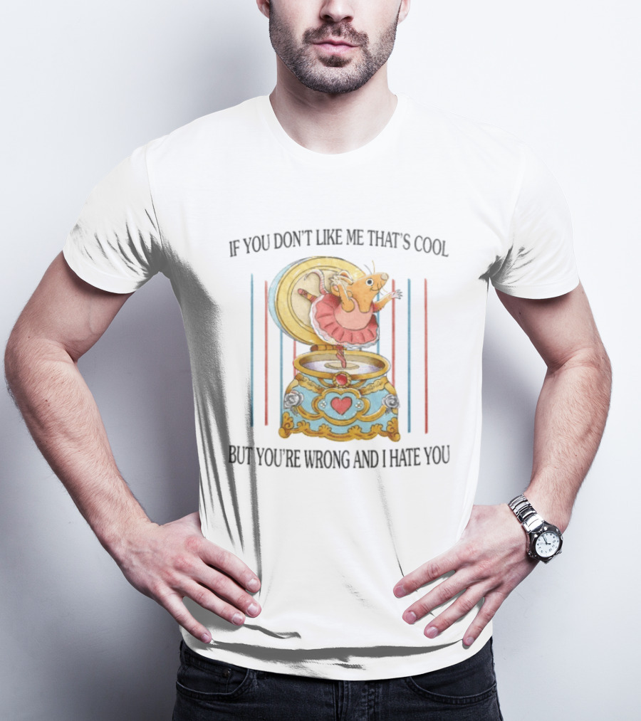 Rat Ballerina If You Don't Like Me That's Cool But You're Wrong And I Hate You T-Shirt
