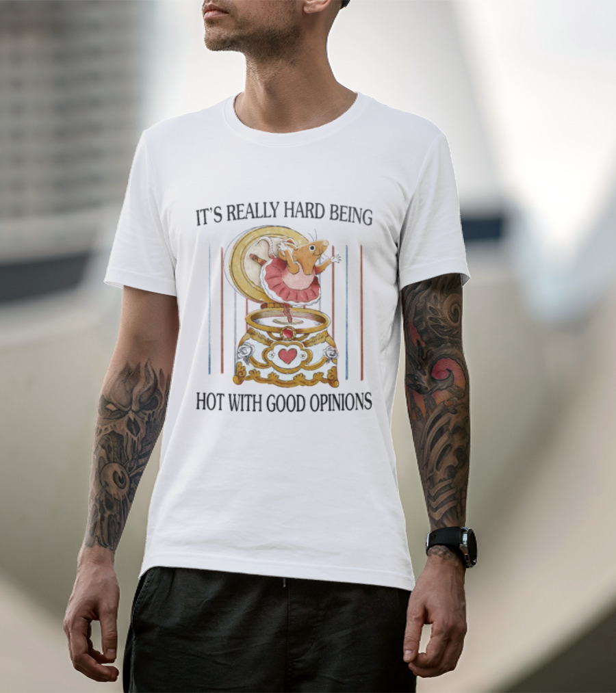 It's Really Hard Being Hot With Good Opinions Rat In Music Box T-Shirt
