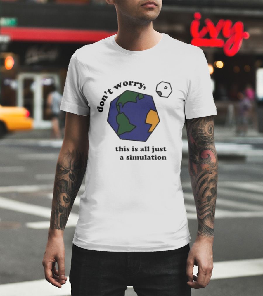 Don't Worry This Is All Just A Simulation Planet Earth T-Shirt