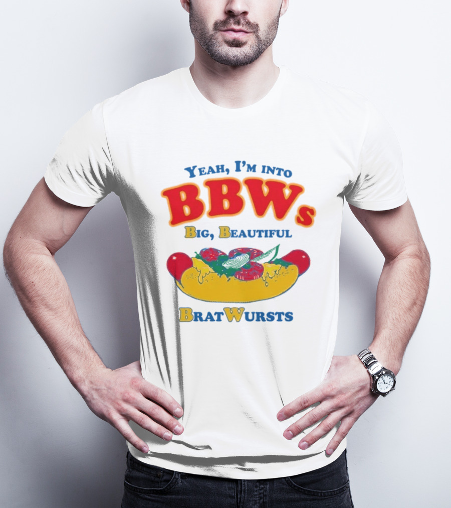 Yeah I'm Into BBWs Big Beautiful Brat Wursts Sausage Humor T-Shirt