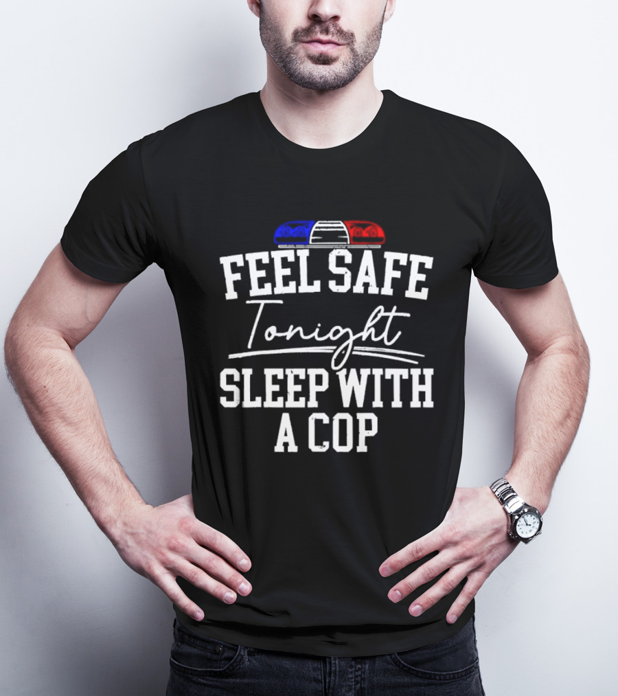 Feel Safe Tonight Sleep With A Cop Police Humor With Red And Blue Light T-Shirt