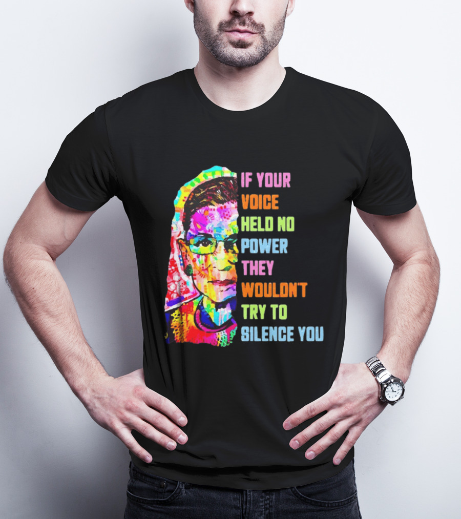 If Your Voice Held No Power They Wouldn't Try To Silence You Ruth T-Shirt