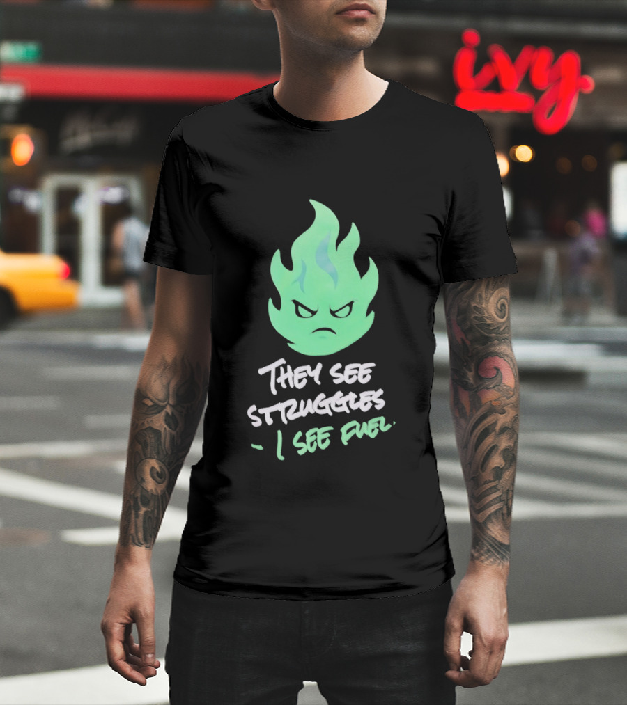 They See Struggles I See Fuel Angry Green Flame T-Shirt