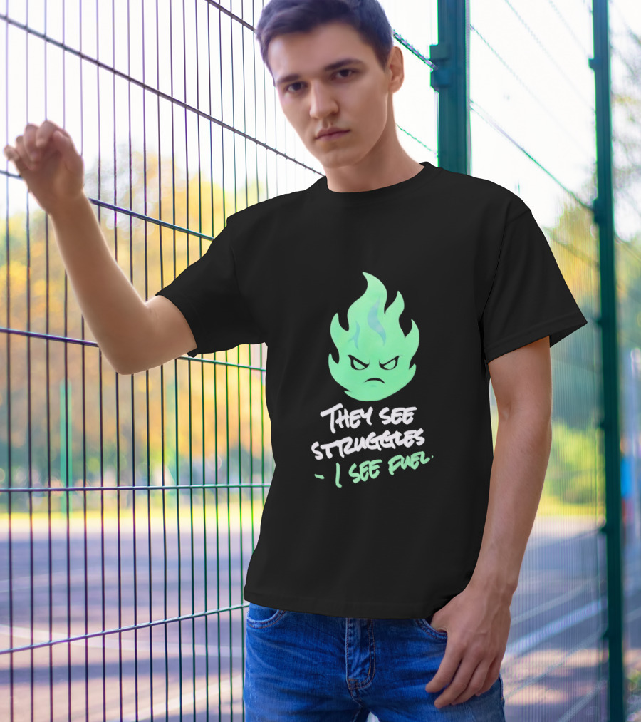 They See Struggles I See Fuel Angry Green Flame T-Shirt
