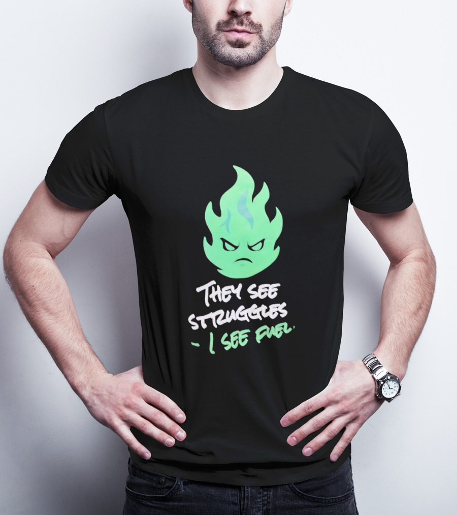 They See Struggles I See Fuel Angry Green Flame T-Shirt
