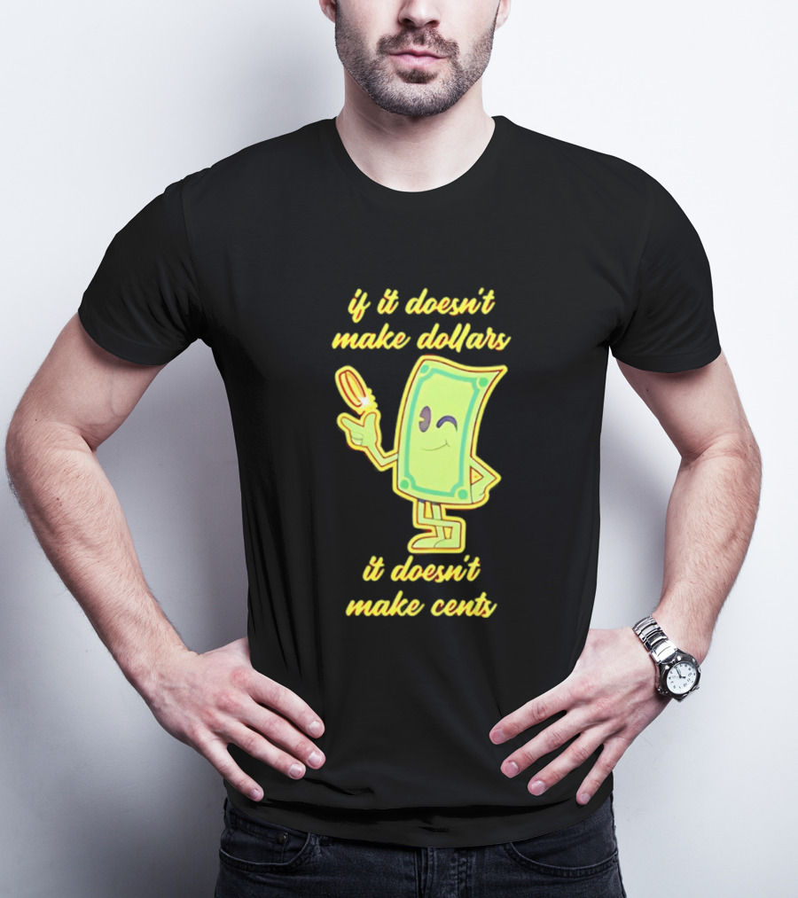If It Doesn't Make Dollars It Doesn't Make Cents Cartoon Dollar Bill With Winking Face And Hand Holding Coin T-Shirt