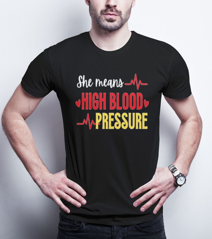 She Means High Blood Pressure Heartbeat Humor T-Shirt