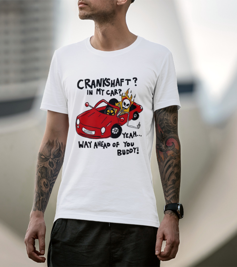 Crankshaft In My Car Yeah Way Ahead Of You Buddy Red Sports Car Flame T-Shirt