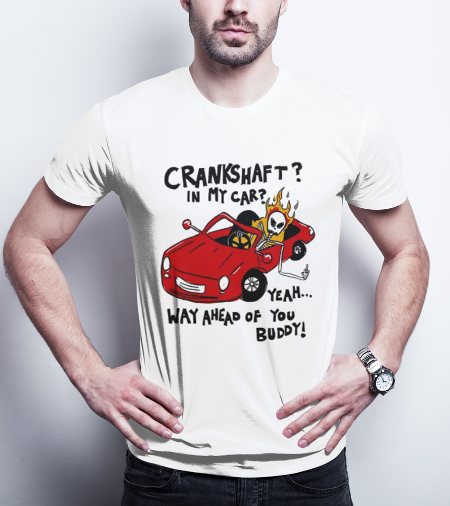 Crankshaft In My Car Yeah Way Ahead Of You Buddy Red Sports Car Flame T-Shirt