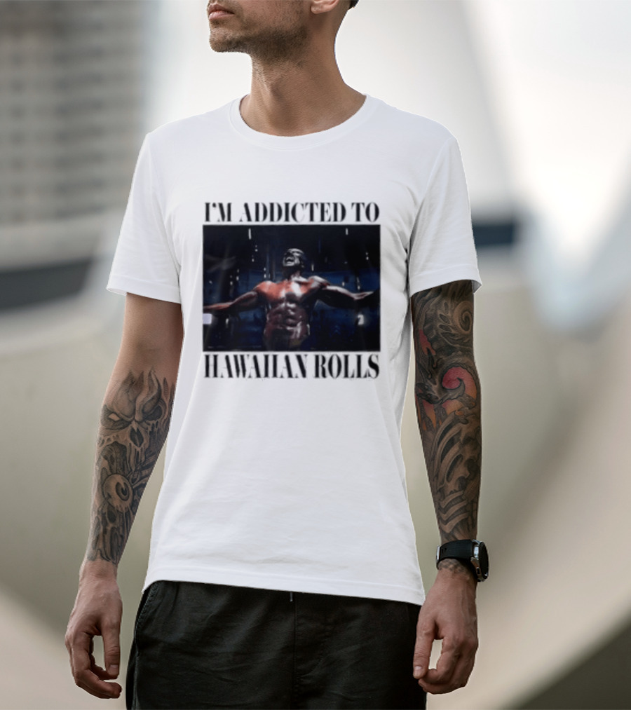 I'm Addicted To Hawaiian Rolls Ripped Muscles Funny Fitness Humor T-Shirt