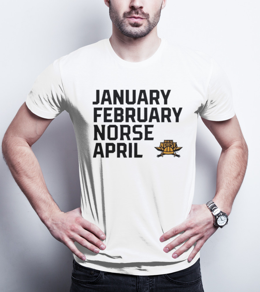 January February NKU Norse April Basketball Team Fan T-Shirt
