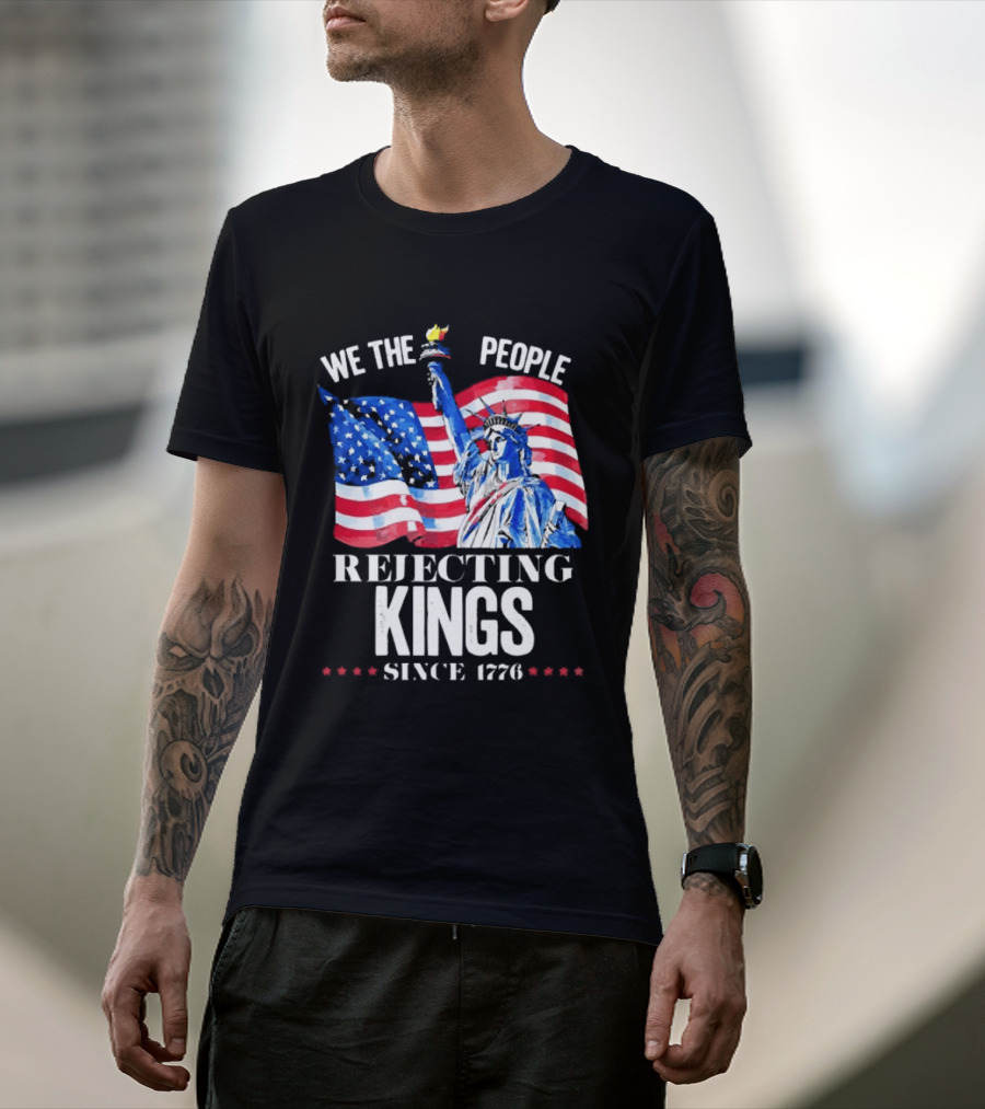 We The People Rejecting Kings Since 1776 Statue Liberty Flag T-Shirt