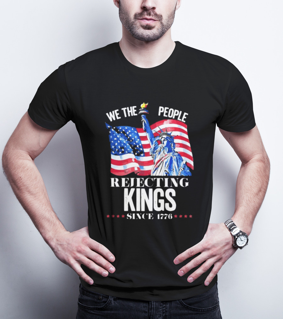 We The People Rejecting Kings Since 1776 Statue Liberty Flag T-Shirt