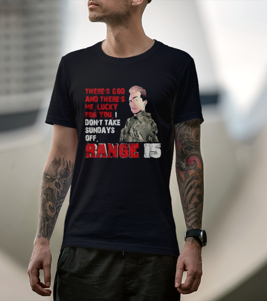Range 15 Gene Vandenham There's God And There's Me Lucky For You Don't Take Sundays Off T-Shirt